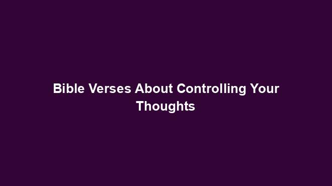 Bible Verses About Controlling Your Thoughts - Verses Voice