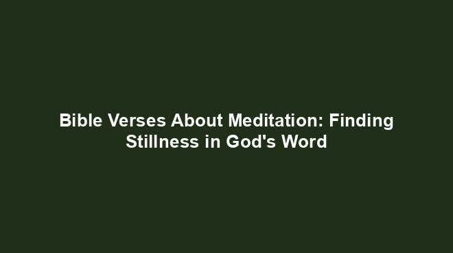 Bible Verses About Meditation: Finding Stillness in God's Word - Verses ...