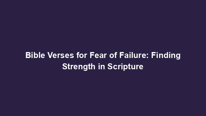 Bible Verses for Fear of Failure: Finding Strength in Scripture ...