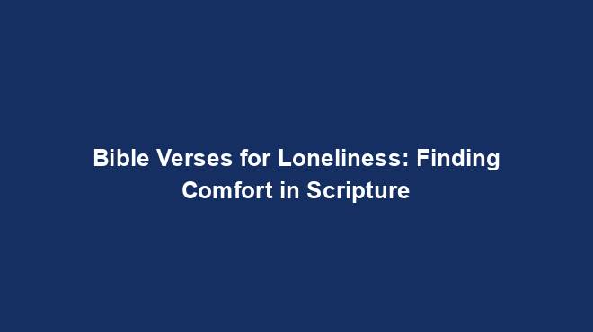 Bible Verses for Loneliness: Finding Comfort in Scripture - Verses Voice
