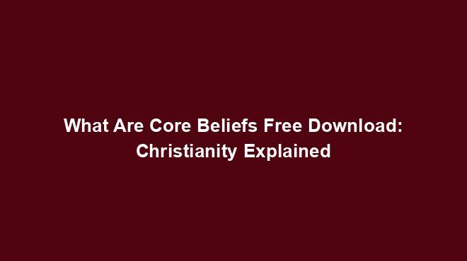 What Are Core Beliefs Free Download: Christianity Explained - Verses Voice