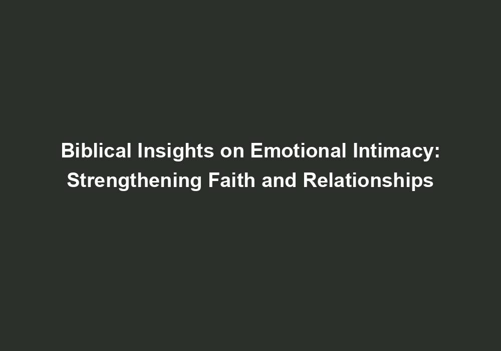 Biblical Insights on Emotional Intimacy: Strengthening Faith and ...