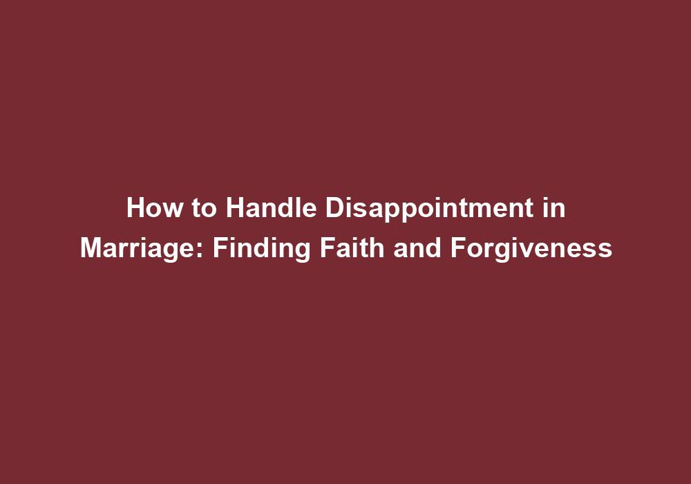 How to Handle Disappointment in Marriage: Finding Faith and Forgiveness ...